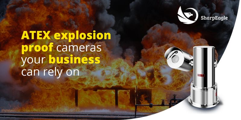 ATEX explosion proof PTZ cameras your business can rely on | Sharpeagle